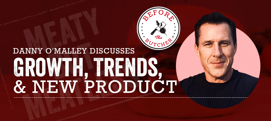 Before The Butcher Founder Danny O'Malley Discusses Growth, Trends, and ...